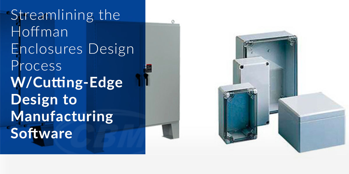 Streamlining the Hoffman Enclosures Design Process with Cutting-Edge Design to Manufacturing ...